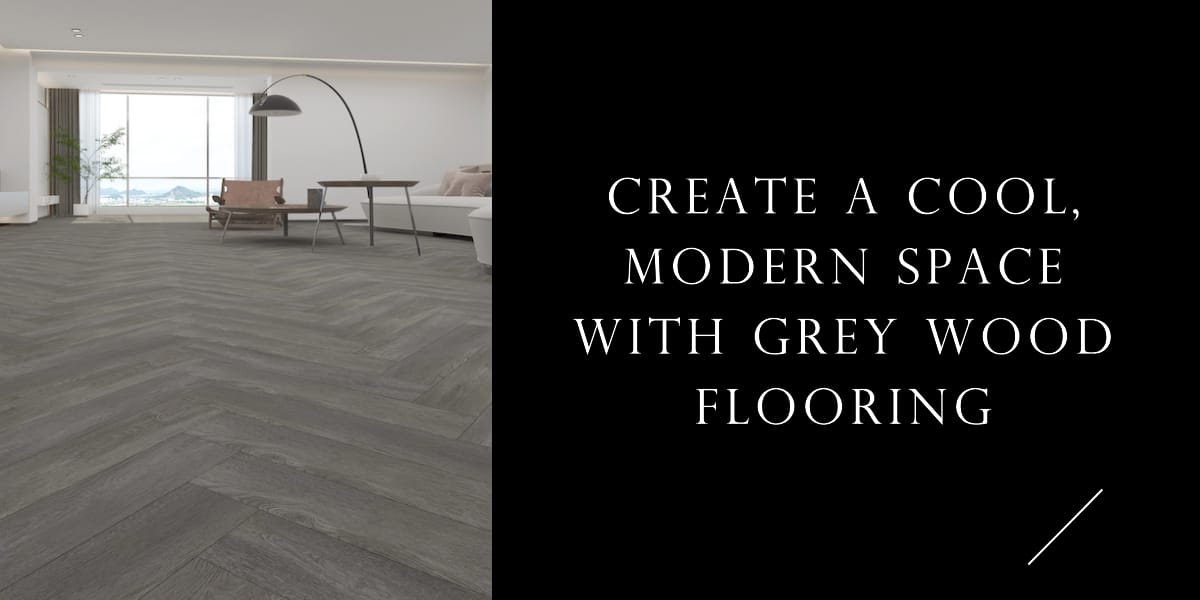 Create a Cool, Modern Space with Grey Wood Flooring - Wood and Beyond Blog