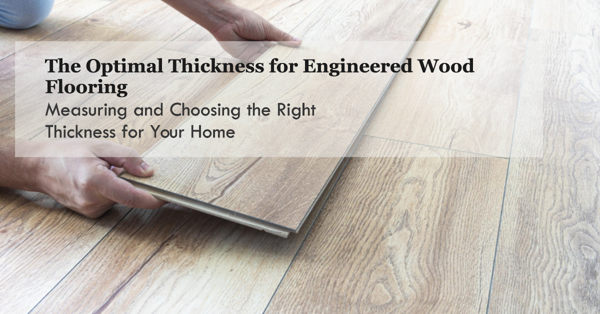 The Optimal Thickness for Engineered Wood Flooring - Wood and Beyond Blog