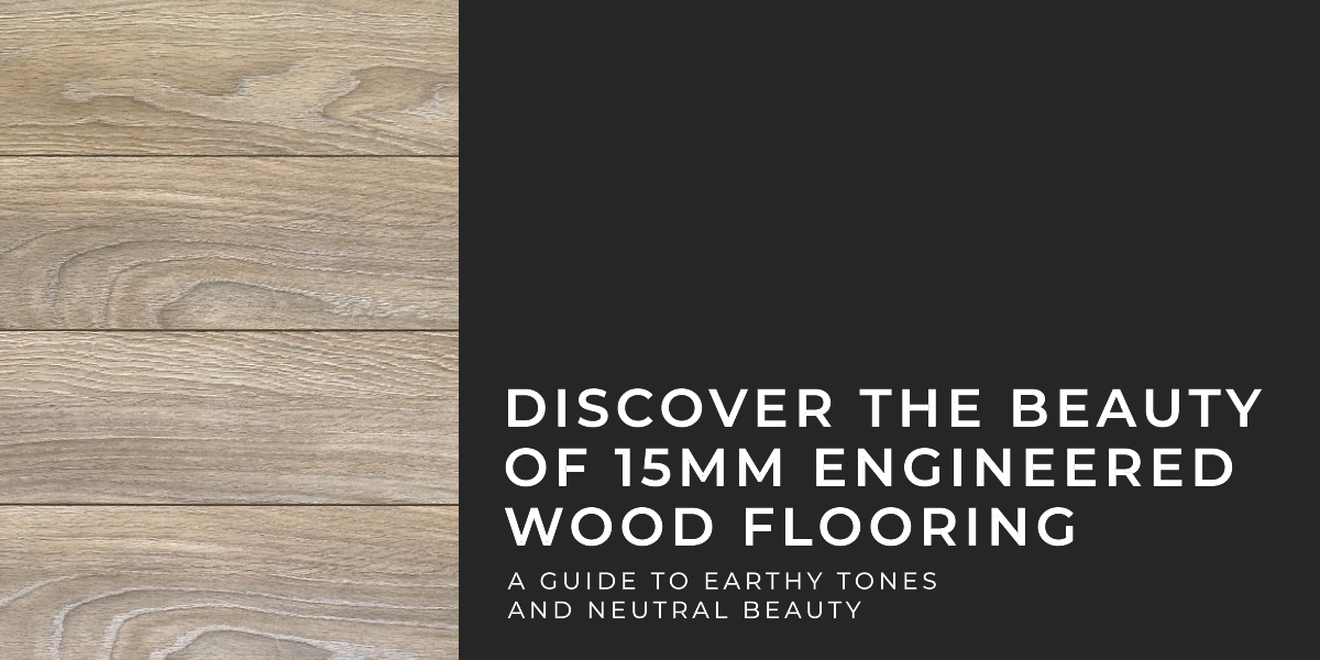 The Ultimate Guide to 15mm Engineered Wood Flooring - Wood and Beyond Blog