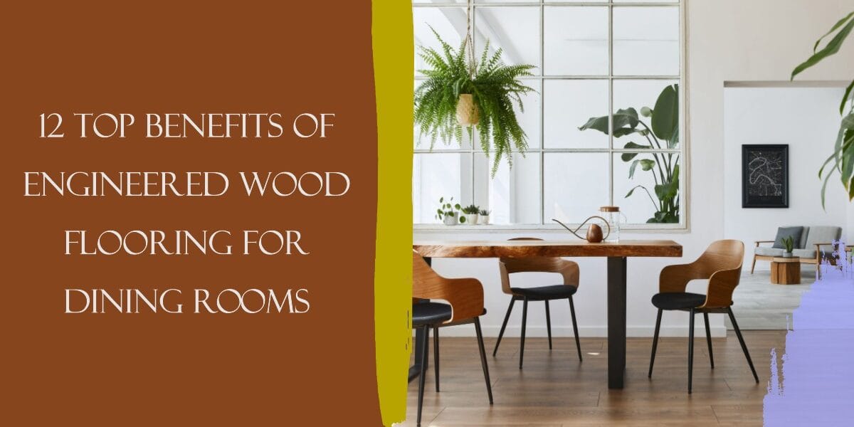 12 Top Benefits of Engineered Wood Flooring for Dining Rooms - Wood and ...